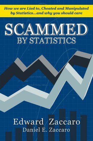 Scammed By Statistics: How we are Lied to, Cheated and Manipulated by ...