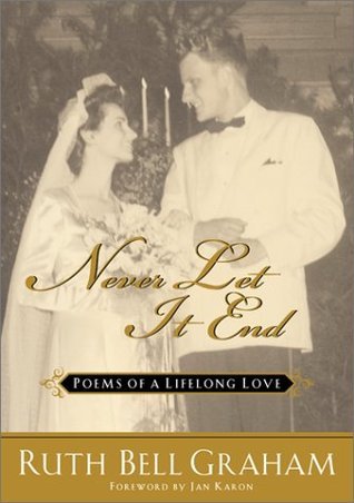 Never Let It End: Poems of a Lifelong Love by Ruth Bell Graham | Goodreads