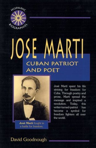 Jose Marti: Cuban Patriot and Poet by David Goodnough | Goodreads