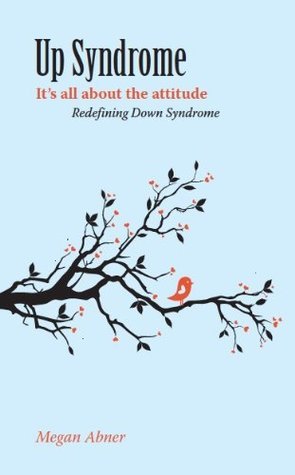 Up Syndrome: It's all about the attitude! by Megan Abner | Goodreads