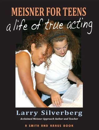 Meisner For Teens: A Life of True Acting by Larry Silverberg | Goodreads