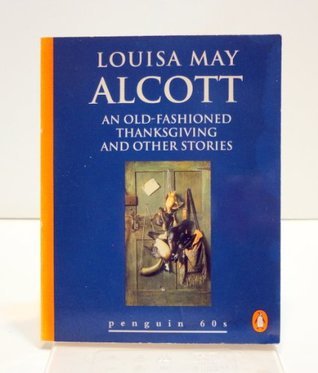 AN Old-fashioned Thanksgiving and Other Stories by Louisa May Alcott ...