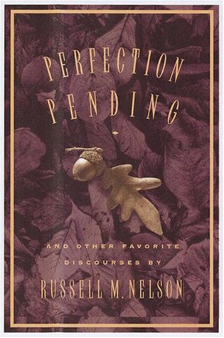 Perfection Pending and Other Favorite Discourses by Russell M. Nelson ...