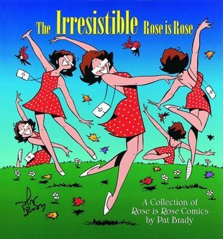 The Irresistible Rose Is Rose by Pat Brady | Goodreads