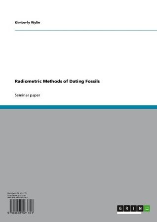 Radiometric Methods of Dating Fossils by Kimberly Wylie | Goodreads