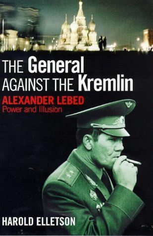 The General Against the Kremlin: Alexander Lebed - Power and Illusion ...
