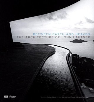 Between Earth and Heaven: The Architecture of John Lautner by Nicholas ...