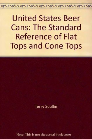 United States Beer Cans: The Standard Reference of Flat Tops and Cone ...