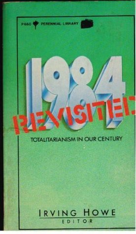 1984 Revisited: Totalitarianism in Our Century by Irving Howe | Goodreads