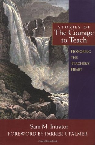 Stories of the Courage to Teach: Honoring the Teacher's Heart by Sam M ...