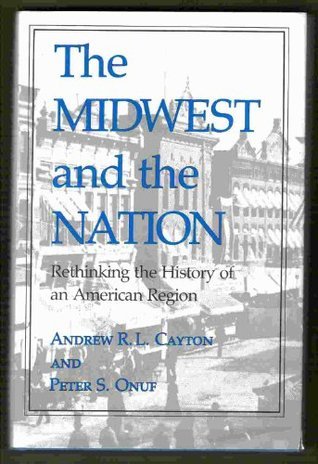 The Midwest and the Nation: Rethinking the History of an American ...