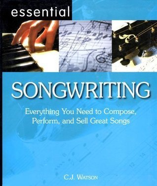 Essential Songwriting: Everything You Need to Compose, Perform, and ...