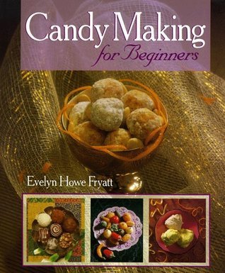 Candy Making for Beginners by Evelyn Howe Fryatt | Goodreads