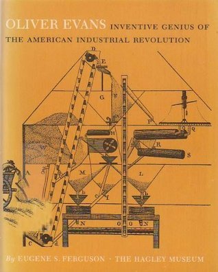 Oliver Evans: Inventive Genius of the Ind by Eugene S. Ferguson | Goodreads