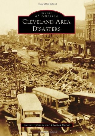 Cleveland Area Disasters (Images of America: Ohio) by Calvin Rydbom ...