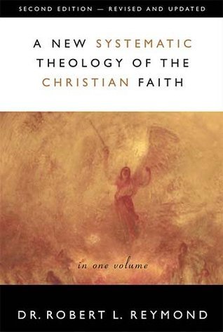 A New Systematic Theology of the Christian Faith by Robert L. Reymond ...