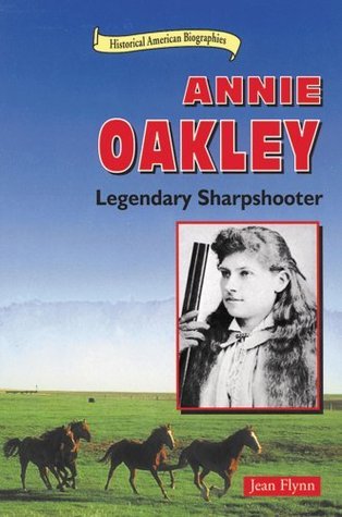 Annie Oakley: Legendary Sharpshooter by Jean Flynn | Goodreads