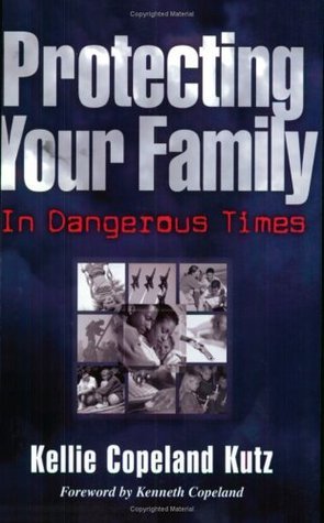 Protecting Your Family in Dangerous Times by Kellie Copeland Kutz ...