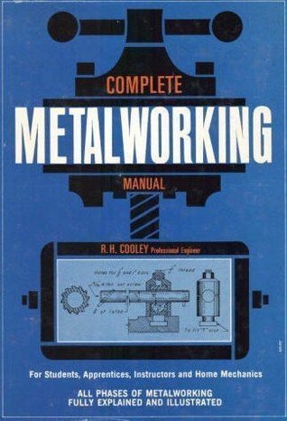 Complete Metalworking Manual by R.H. Cooley | Goodreads