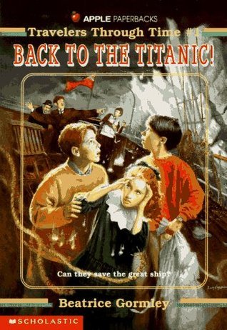 Back to the Titanic (Travelers Through Time, #1) by Beatrice Gormley ...