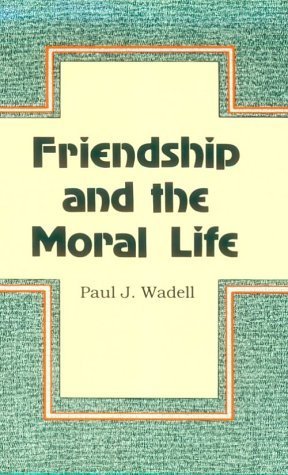 Friendship and the Moral Life by Paul J. Wadell C.P. | Goodreads