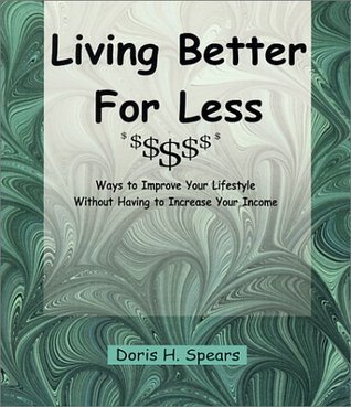 Living Better For Less : Ways to Improve Your Lifestyle Without Having ...