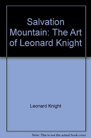 Salvation Mountain: The Art of Leonard Knight by Leonard Knight | Goodreads