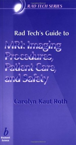 Rad Tech's Guide to MRI: Imaging Procedures, Patient Care, and Safety ...