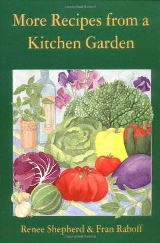 More Recipes from a Kitchen Garden by Renee Shepherd | Goodreads
