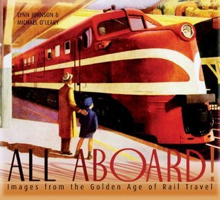 All Aboard!: Images from the Golden Age of Rail Travel by Lynn Johnson ...