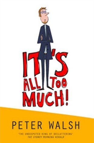 It's All Too Much by Peter Walsh | Goodreads