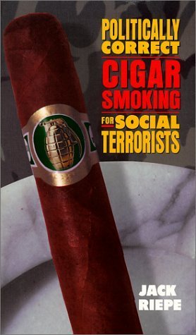 Politically Correct Cigar Smoking For Social Terrorists by Jack Riepe ...