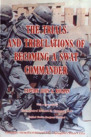 The Trials And Tribulations Of Becoming A Swat Commander by John A ...