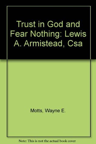 Trust in God and Fear Nothing: Lewis A. Armistead, CSA by Wayne E ...