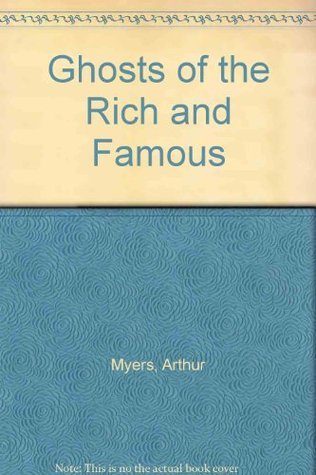 Ghosts of the Rich and Famous by Arthur Myers | Goodreads
