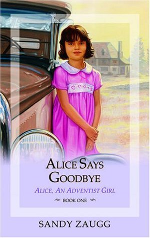 Alice Says Goodbye (Alice, An Adventist Girl, #1) by Sandra L. Zaugg ...