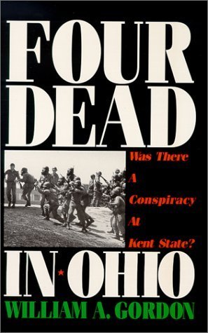 Four Dead in Ohio: Was There a Conspiracy at Kent State? by William A ...