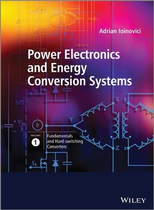 Power Electronics and Energy Conversion Systems, Fundamentals and Hard-switching Converters by ...