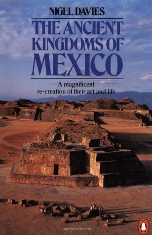 The Ancient Kingdoms of Mexico by Nigel Davies | Goodreads
