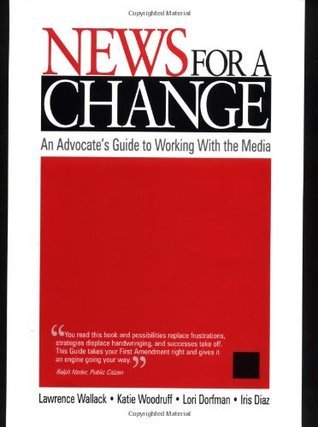 News for a Change: An Advocate′s Guide to Working with the Media by ...