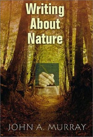 Writing About Nature: A Creative Guide by John A. Murray | Goodreads