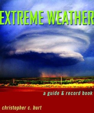 Extreme Weather: A Guide & Record Book by Christopher C. Burt | Goodreads
