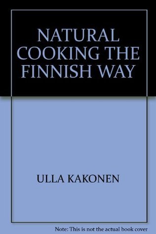 Natural Cooking the Finnish Way by Ulla Kakonen | Goodreads