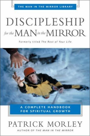 Discipleship for the Man in the Mirror by Patrick Morley | Goodreads