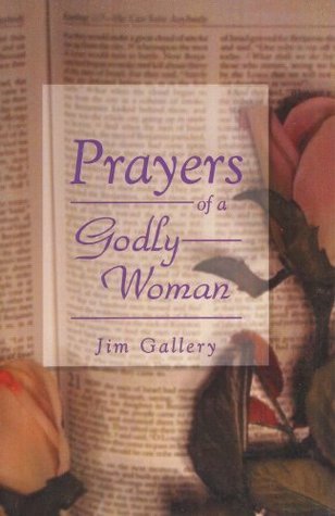 Prayers of a Godly Woman by Jim Gallery | Goodreads