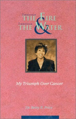 Through the Fire & Through the Water: My Triumph over Cancer by Betty R ...