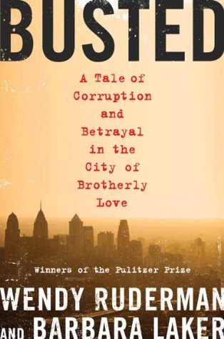Busted: A Tale of Corruption and Betrayal in the City of Brotherly Love ...