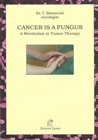 Cancer is a Fungus: A Revolution in Tumor Therapy by T. Simoncini ...