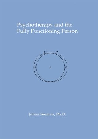 Psychotherapy and the Fully Functioning Person by Julius Seeman | Goodreads