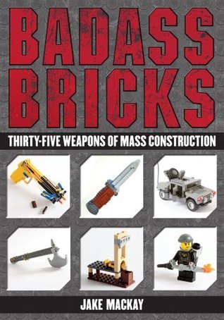 Badass Bricks: Thirty-Five Weapons of Mass Construction by Jake Mackay ...